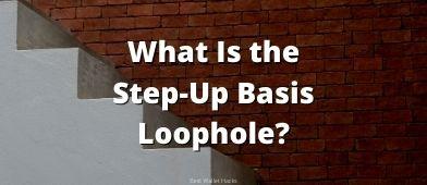 What Is the Stepped-Up Basis Loophole?